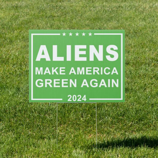 Aliens 2024 Make America Green Again - Humorous Sign | Zazzle
