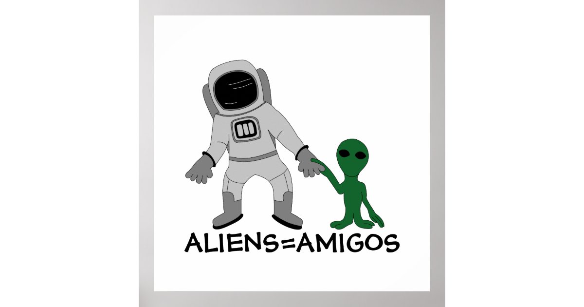 Aliens = Amigos, Astronaut & Extraterrestrial Poster | Zazzle