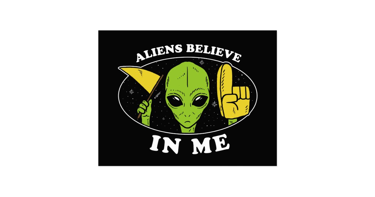 Aliens Believe In Me Postcard | Zazzle.com
