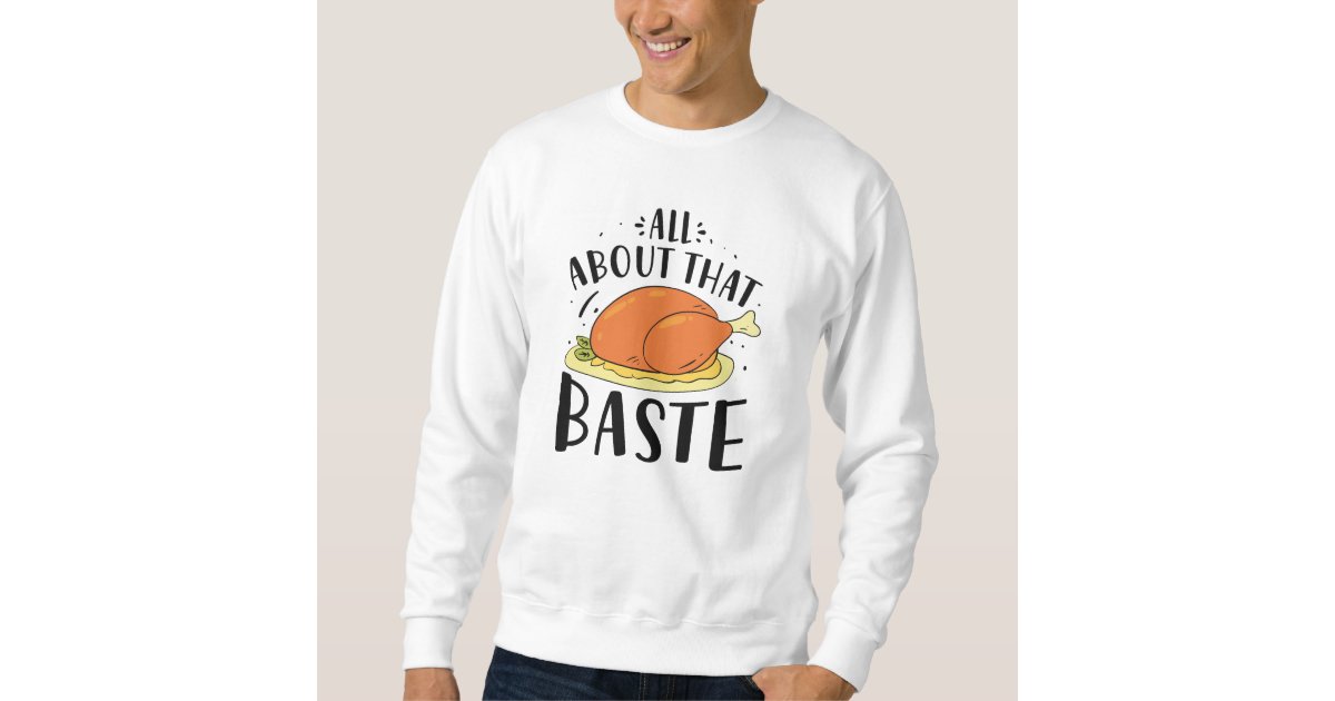 All About That Baste Sweatshirt | Zazzle