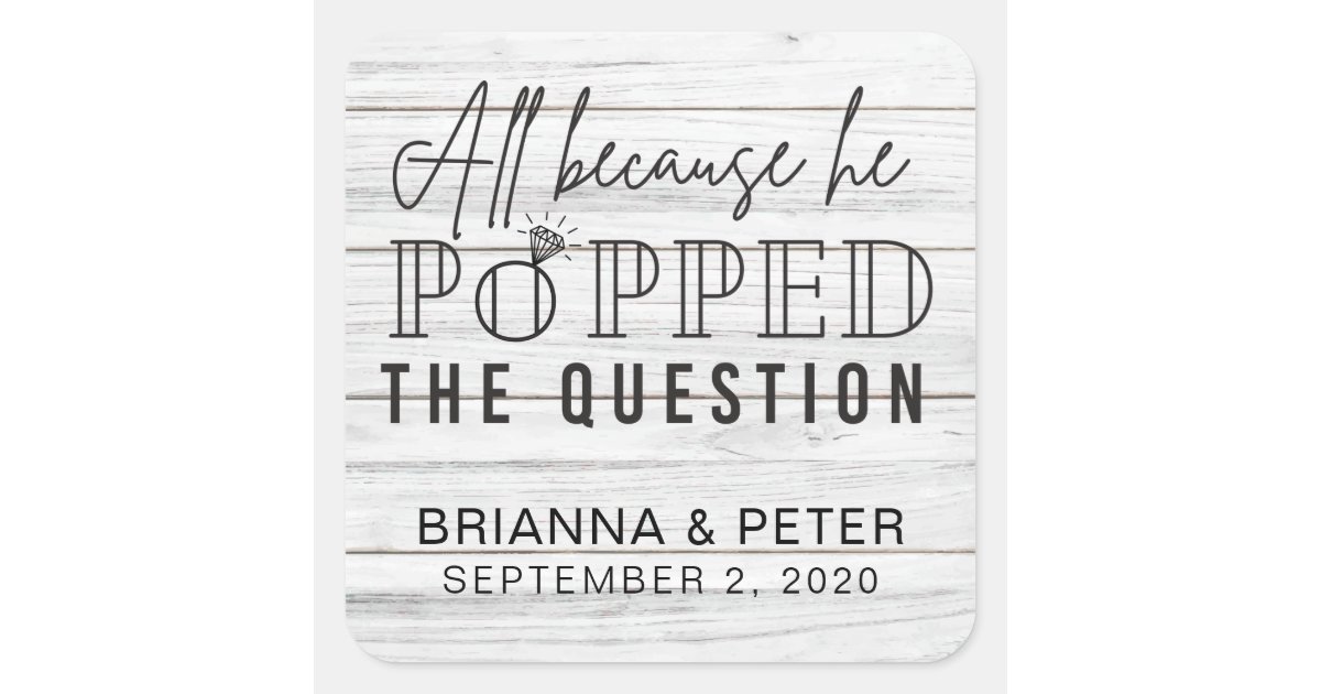 All Because He Popped The Question Wedding Favor Square Sticker | Zazzle