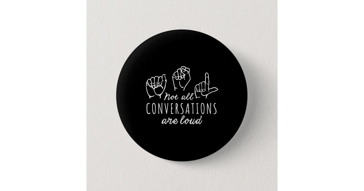All Conversations Are Loud Asl American Sign Langu Button | Zazzle