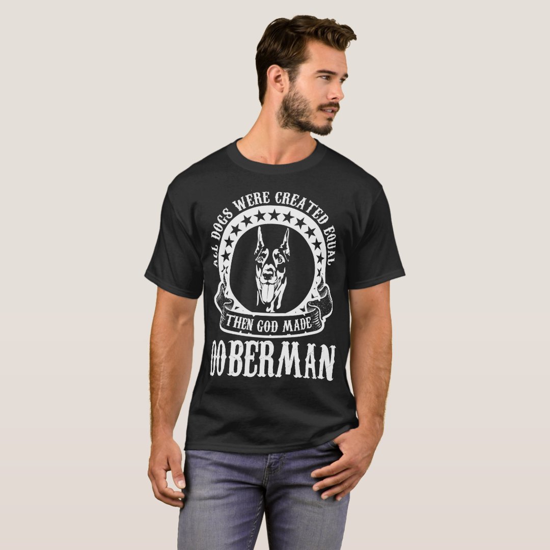 All Dogs Were Created Equal God Made Doberman Tees | Zazzle