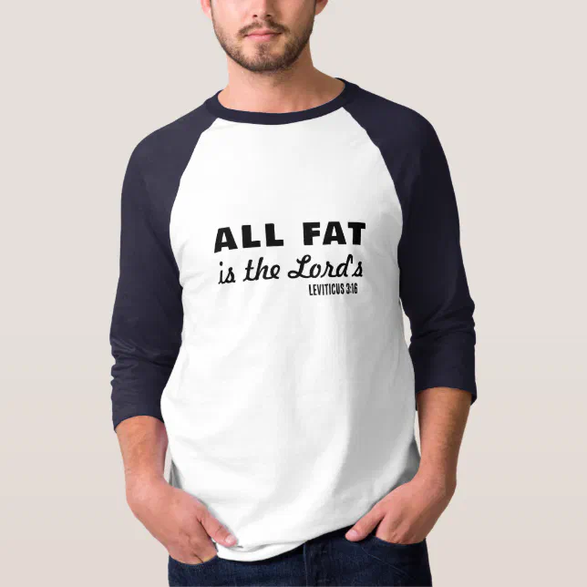 All Fat is the Lord's T-Shirt | Zazzle