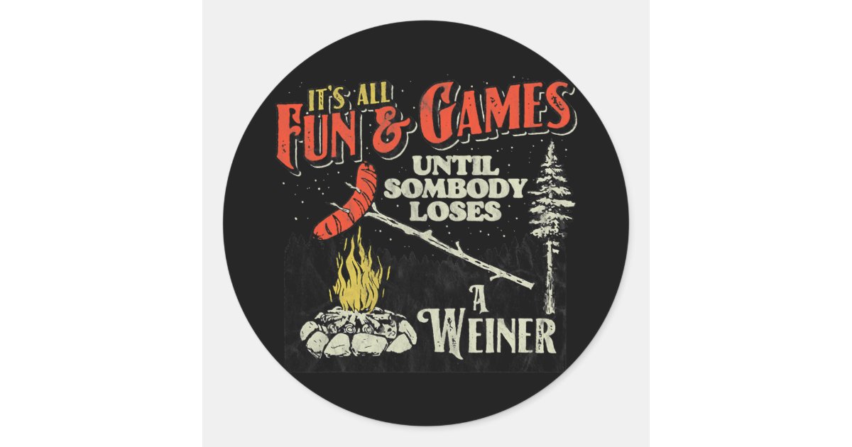 All Fun Games Until Somebody Loses A Weiner Funny Classic Round Sticker ...