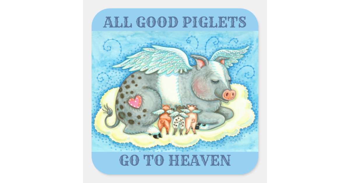 ALL GOOD PIGLETS GO TO HEAVEN, CUTE PIG ANGELS SQUARE STICKER | Zazzle
