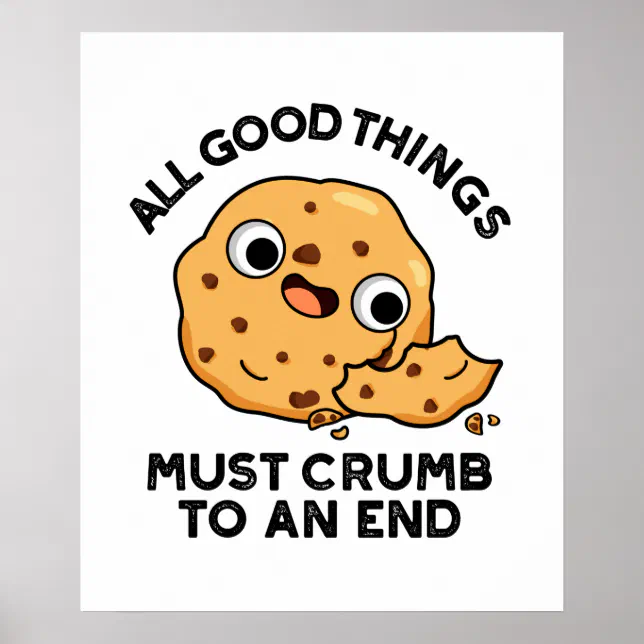 All Good Things Crumb To An End Funny Cookie Pun Poster | Zazzle