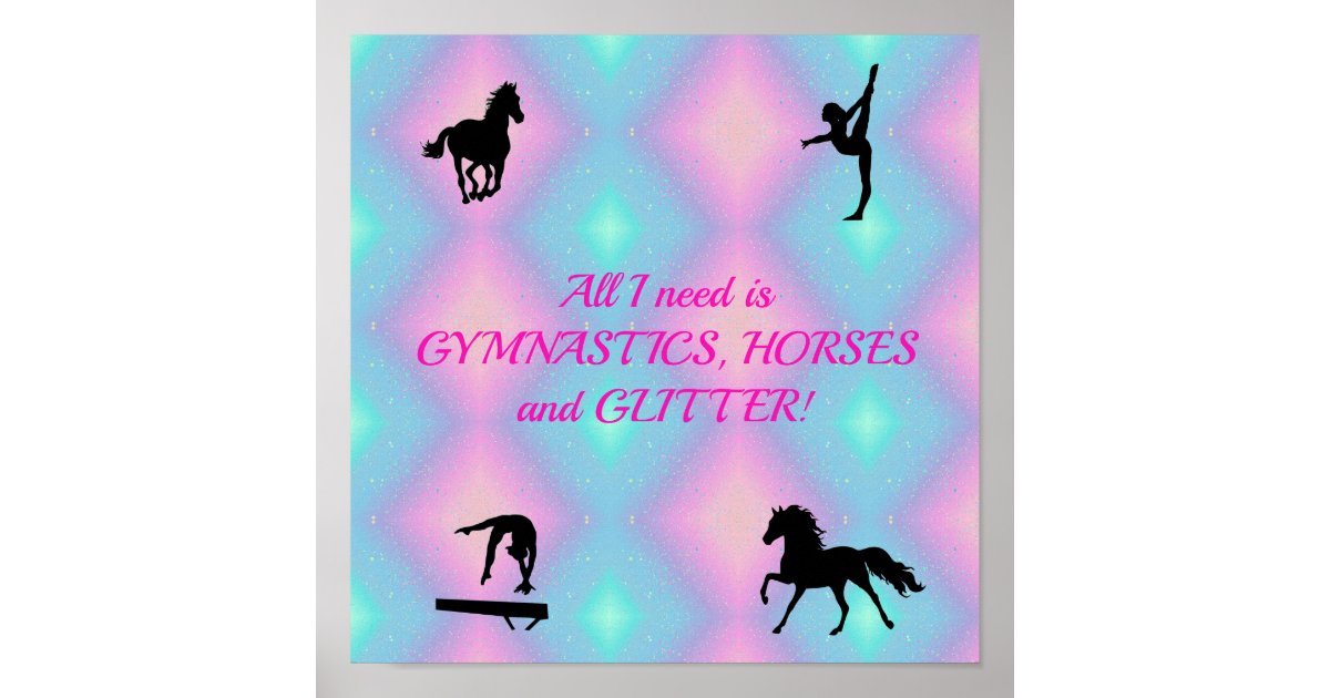 All I need is Gymnastics, Horses & Glitter Poster | Zazzle