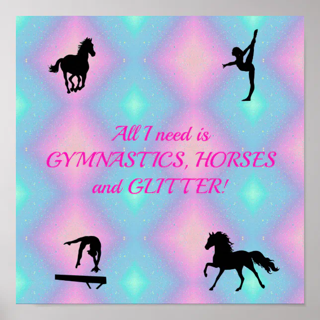 All I need is Gymnastics, Horses & Glitter Poster | Zazzle
