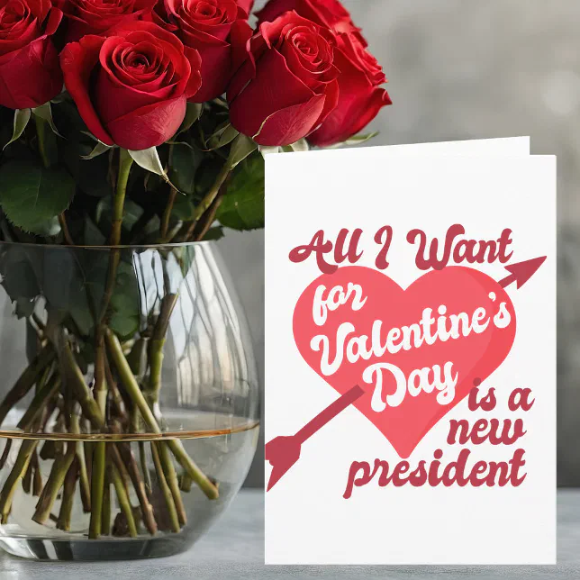 All I Want for Valentine's Day is a New President Card | Zazzle