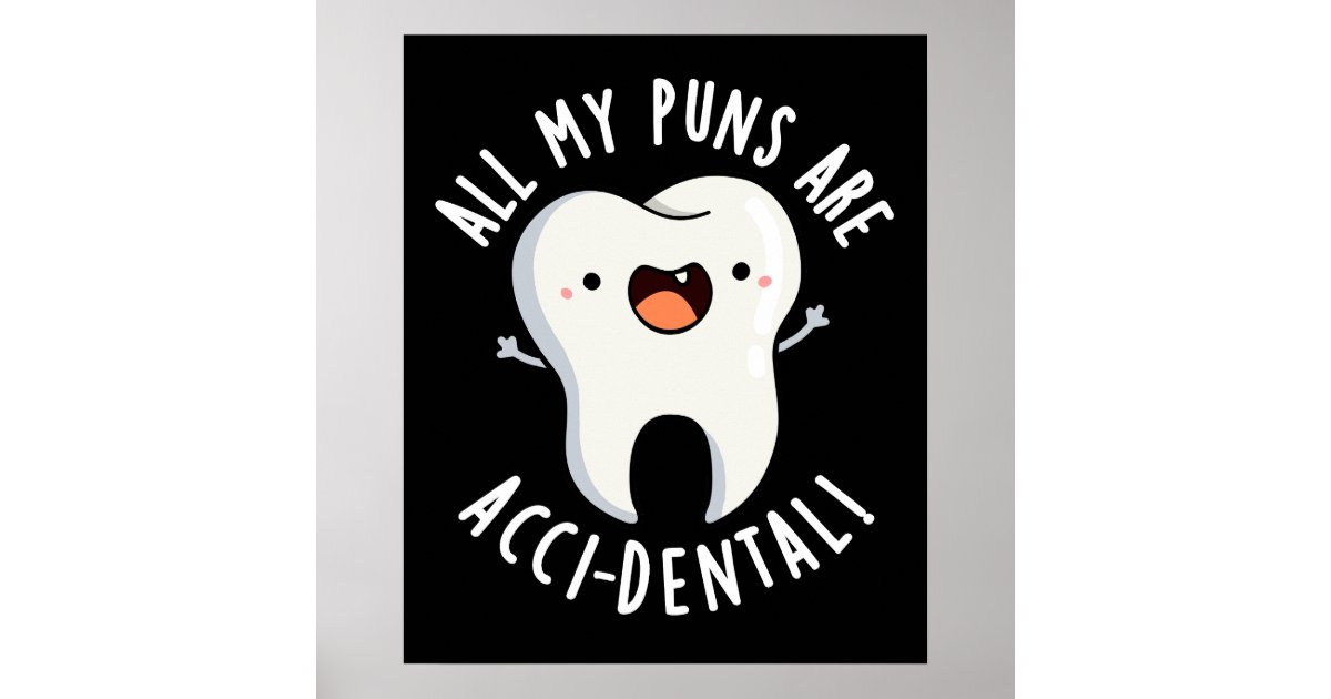 All My Puns Are Acci-dental Tooth Pun Dark BG Poster | Zazzle