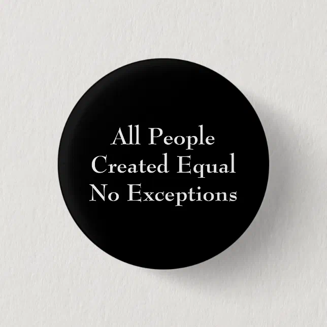 All People Created Equal No Exceptions Pinback Button | Zazzle
