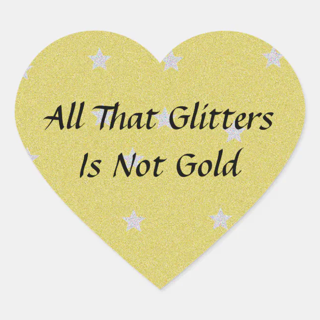 All That Glitters Is Not Gold Heart Sticker | Zazzle