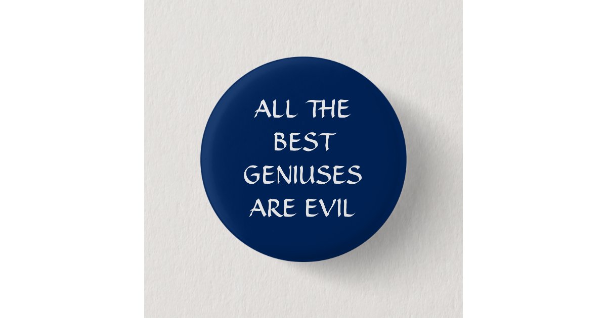 All the Best Geniuses Are Evil Pin Badge Button | Zazzle