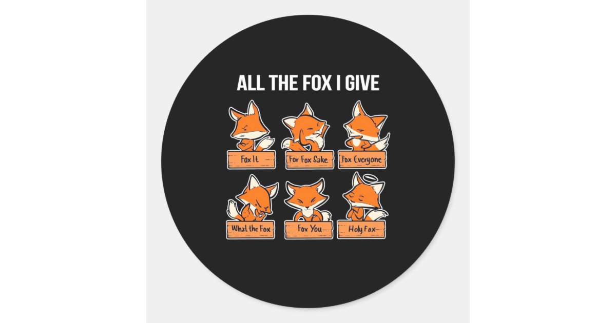 All The Fox I Give Classic Round Sticker | Zazzle
