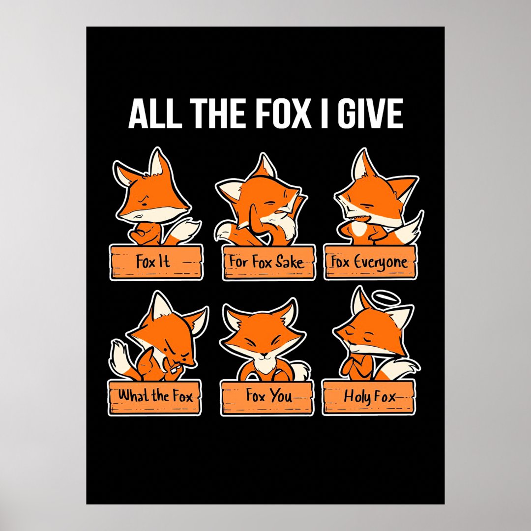 All The Fox I Give Poster | Zazzle