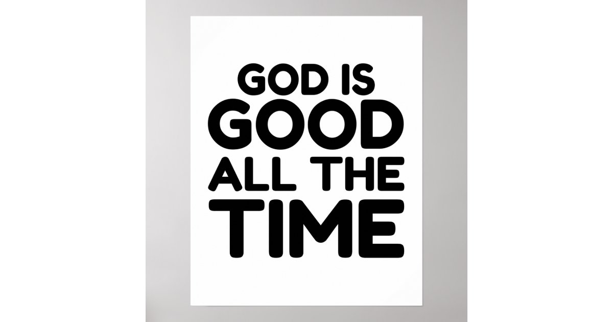 all the time God is good Poster | Zazzle