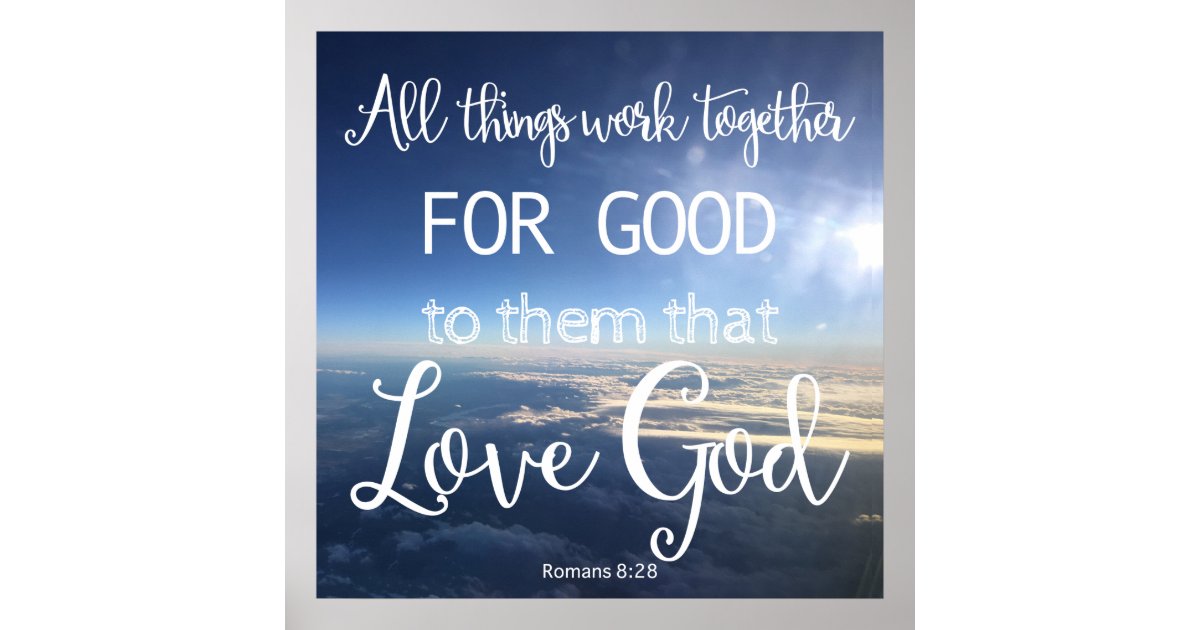 All Things Work Together For Good To Them Love God Poster | Zazzle