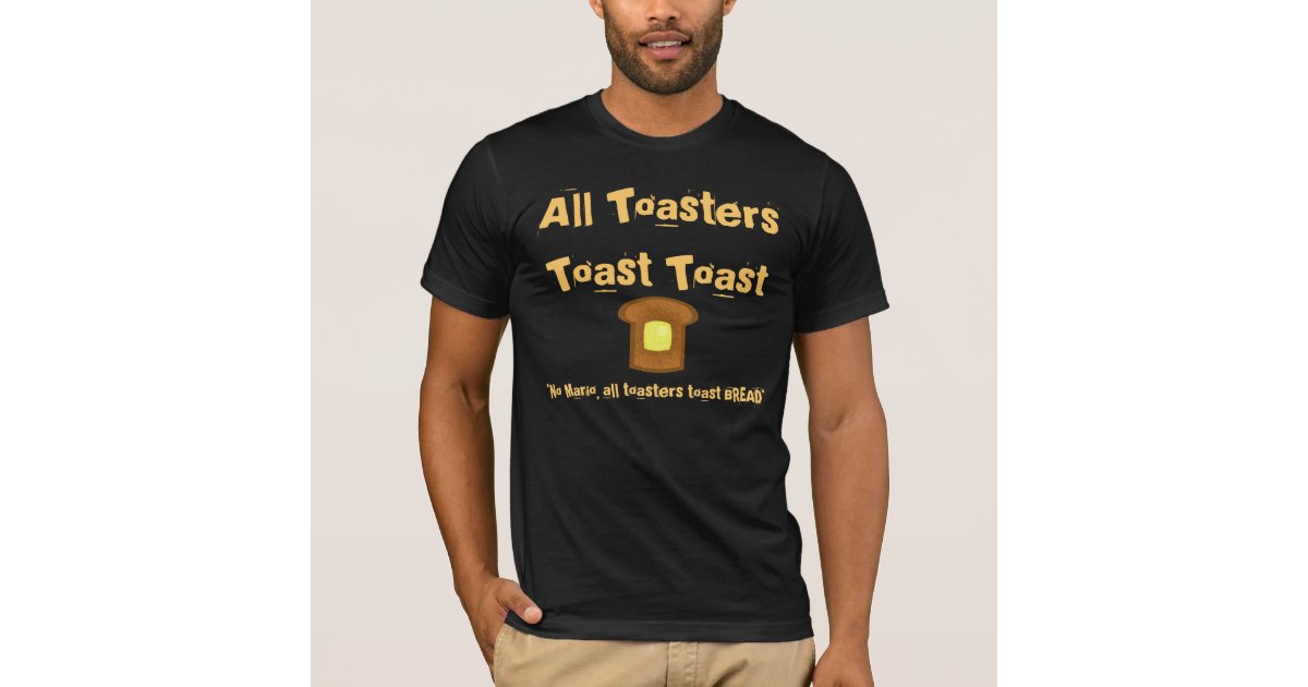 All Toasters Toast Toast! T-Shirt | Zazzle