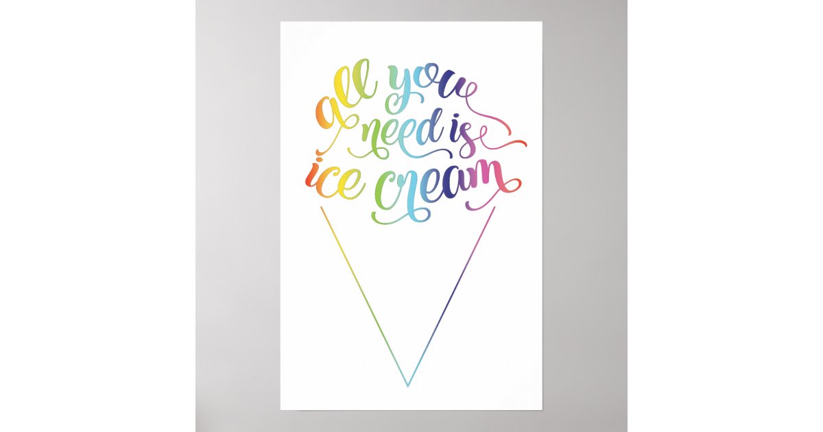 All You Need Is Ice Cream Poster | Zazzle
