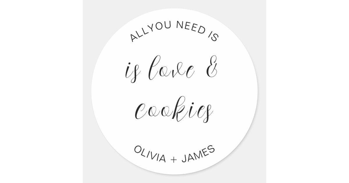 All You Need Is Love + Cookies Cursive Wedding Classic Round Sticker ...