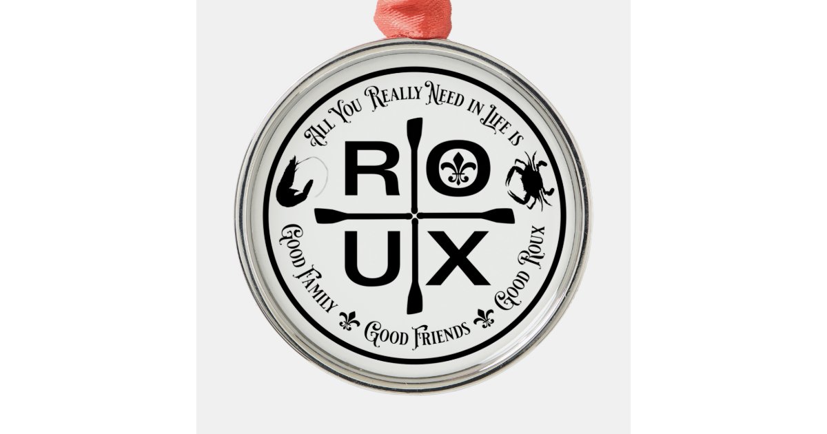All You Really Need in Life is … ROUX Metal Ornament | Zazzle
