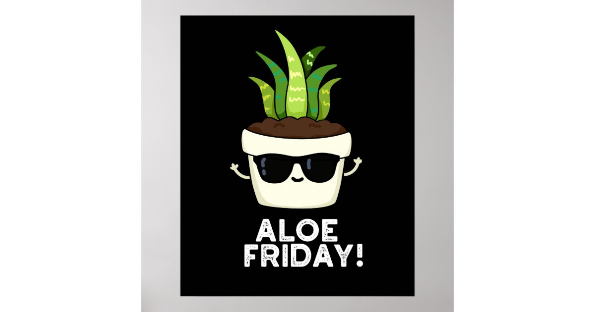 Aloe Friday Funny Aloe Vera Plant Pun Dark BG Poster | Zazzle
