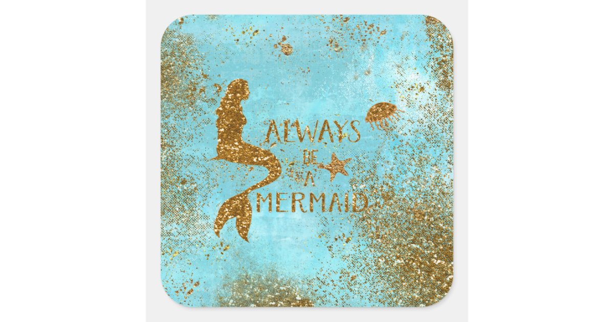 Always be a mermaid- gold glitter mermaid vision square sticker | Zazzle