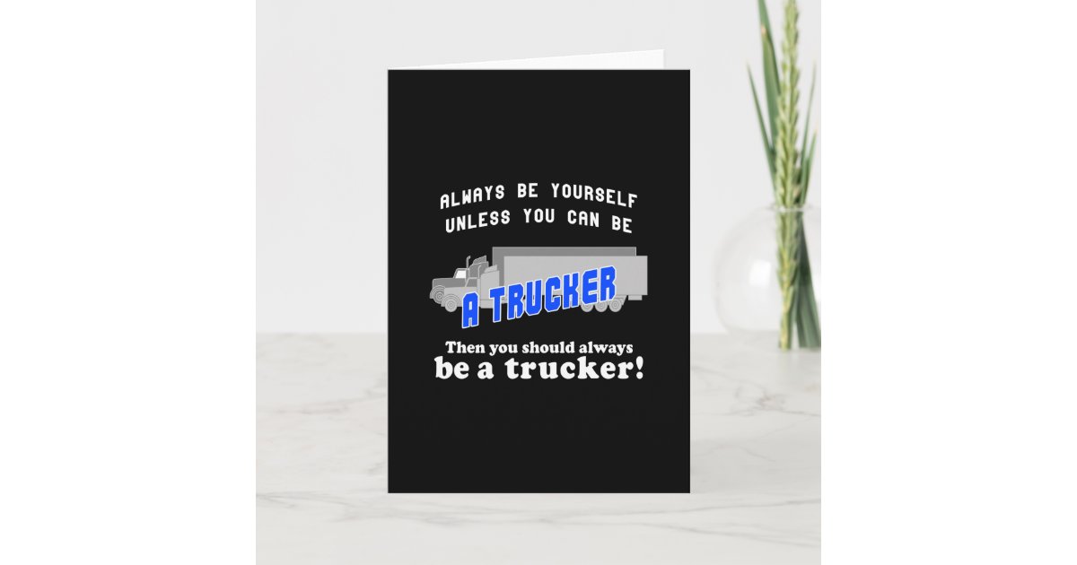 Always be a Trucker Card | Zazzle