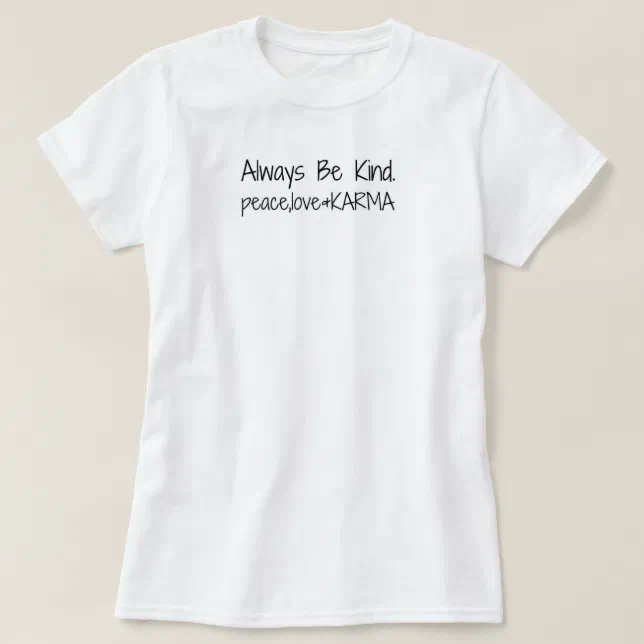 Always Be Kind. peace, love & KARMA. T-Shirt | Zazzle