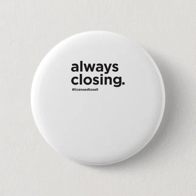 Always Closing Funny Real Estate Slogan Button | Zazzle