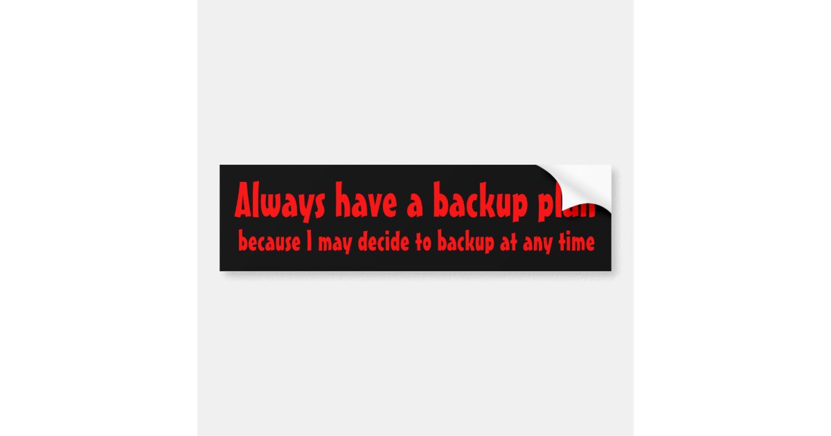 Always have a plan for when I decide to backup Bumper Sticker | Zazzle