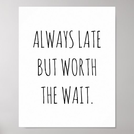Always late but worth the wait funny quote poster | Zazzle