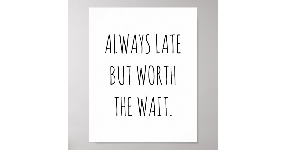 Always late but worth the wait funny quote poster | Zazzle