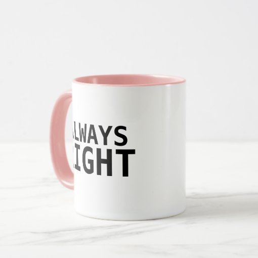 ALWAYS RIGHT MUG DESIGN | Zazzle