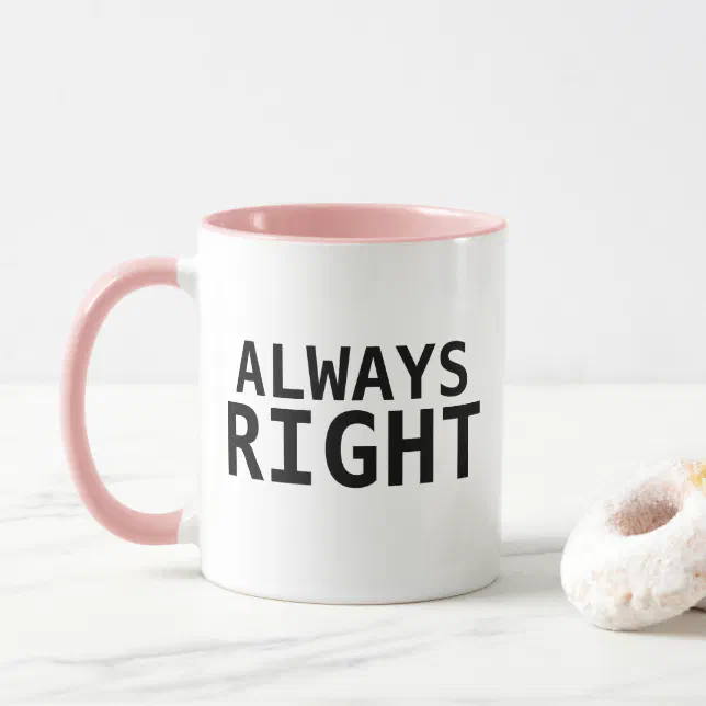 ALWAYS RIGHT MUG DESIGN | Zazzle