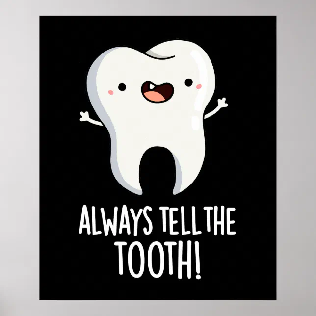 Always Tell The Tooth Funny Dental Pun Dark BG Poster | Zazzle