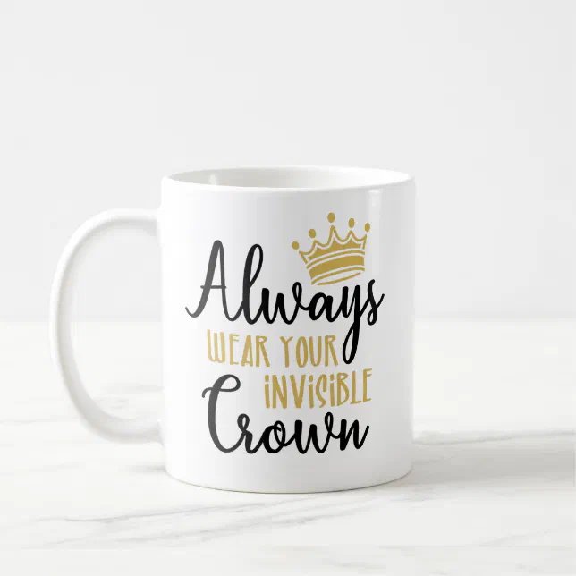 Always Wear Your Invisible Crown // Inspirational Coffee Mug | Zazzle
