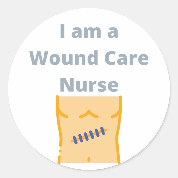 am a Wound Care Nurse - Wound Care Nurse Classic Round Sticker | Zazzle