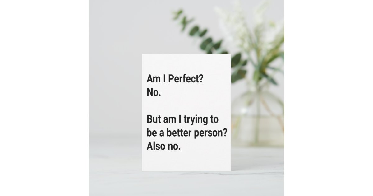 Am I Perfect ? No But I am trying to - Sarcastic Postcard | Zazzle