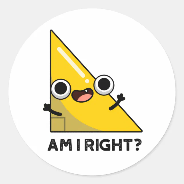 Am I Right Funny Right Angle Pun Classic Round Sticker | Zazzle