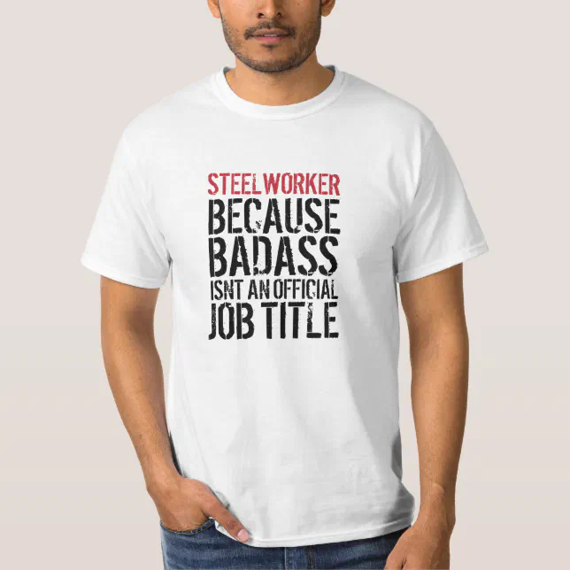 Amazing Steelworker Badass Job Title T-Shirt | Zazzle