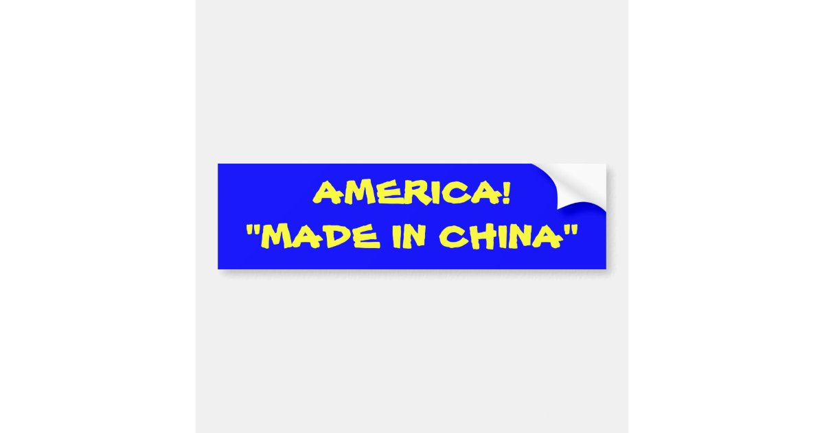 AMERICA!"MADE IN CHINA" BUMPER STICKER | Zazzle