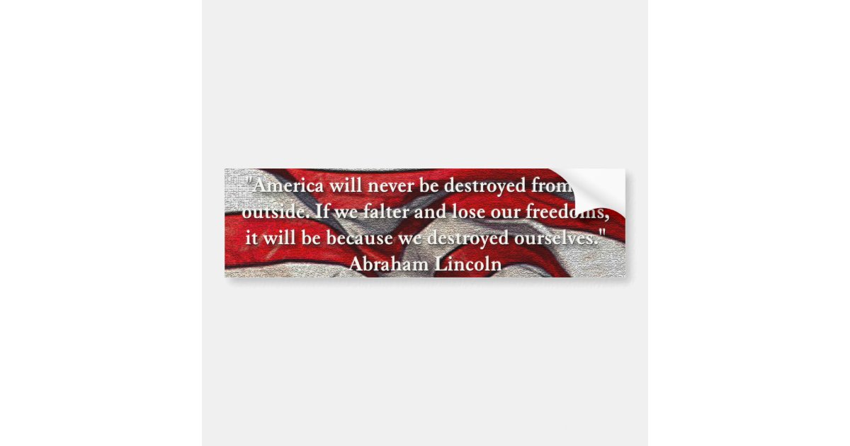America will never be destroyed... Abraham Lincoln Bumper Sticker | Zazzle