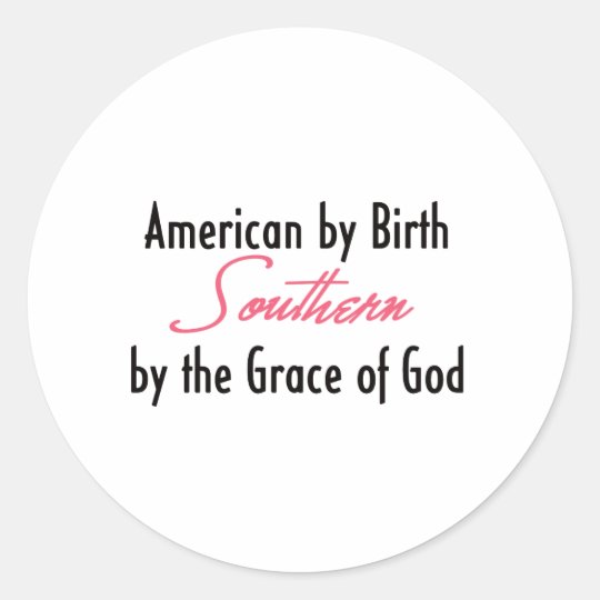 American by Birth, Southern by the Grace of God Classic Round Sticker ...