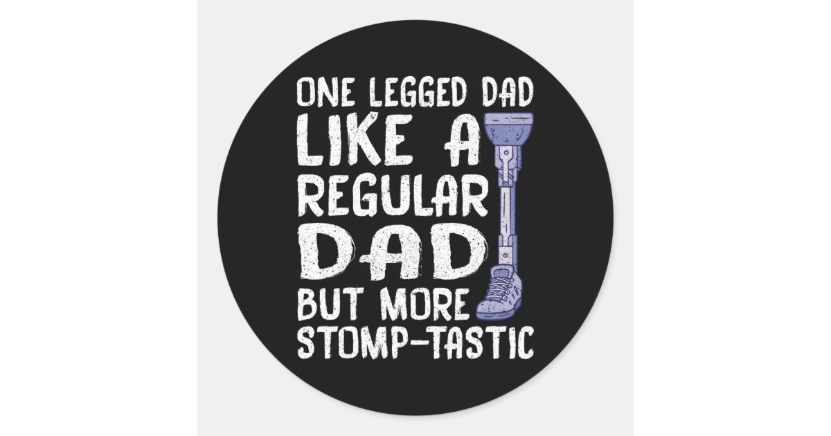 Ampu One Legged Dad More Stomp-Tastic Leg Prosthet Classic Round ...