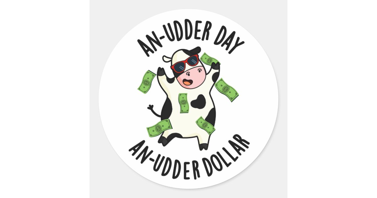 An Udder Day An Udder Dollar Cow Pun Classic Round Sticker | Zazzle
