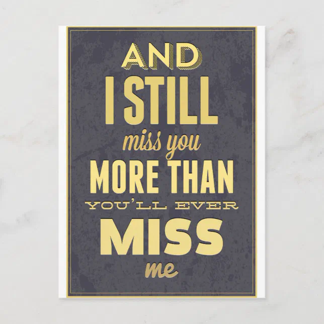 And I Still Miss You More Than You Miss Miss Me Postcard | Zazzle