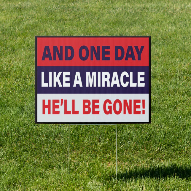 And One Day Like A Miracle He'll Be Gone AntiTrump Sign | Zazzle