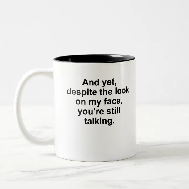 And Yet Despite The Look On My Face Youre Still Two Tone Coffee Mug